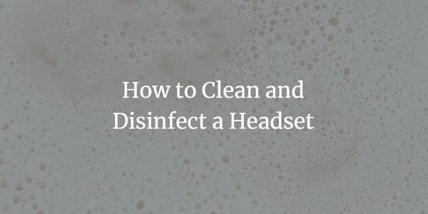 How to Clean and Disinfect a Headset