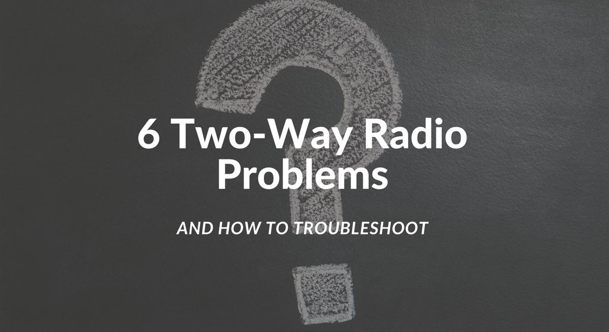 6 Two-Way Radio Problems and How to Troubleshoot