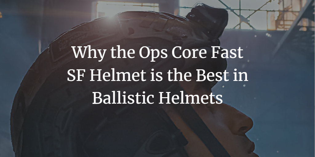 Why the Ops Core Fast SF Helmet is the Best in Ballistic Helmets ...