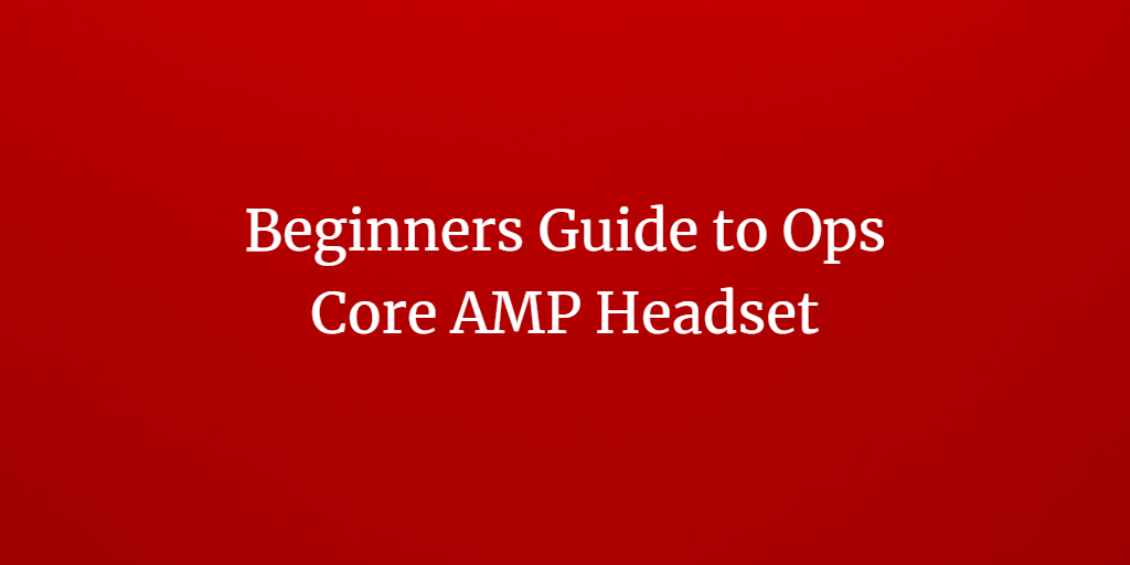 Beginners Guide to Ops Core AMP Headsets
